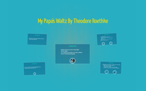 My Papa's Waltz By Theodore Roethke by Mayra Jimenez on Prezi