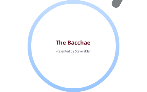 The Bacchae by Steven Sklar on Prezi