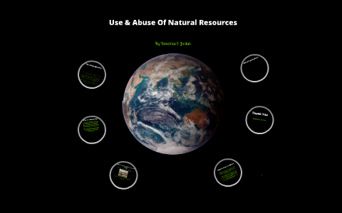 Use & Abuse Of Natural Resources by Demetrius HuB on Prezi