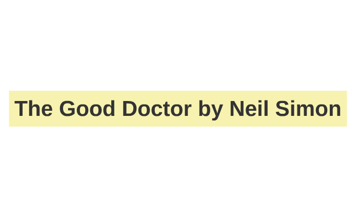 The Good Doctor by Neil Simon by Ryan Daugherty on Prezi