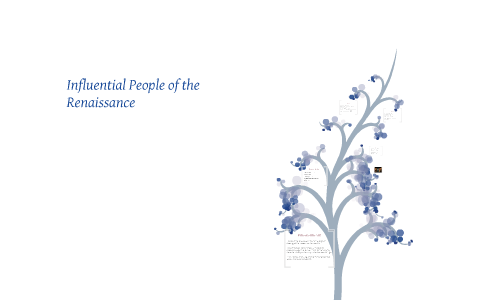 Influential People of the Renaissance by katharine cugliari on Prezi