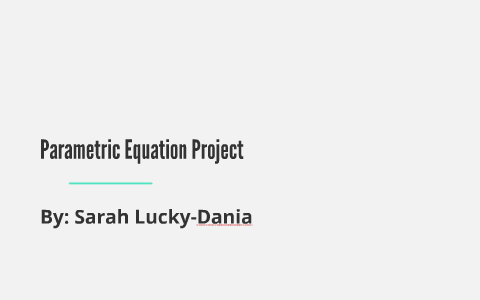 Parametric Equation Project by Sarah Lucky-Dania on Prezi
