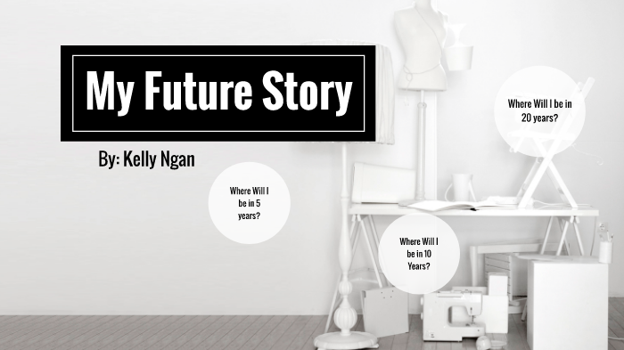 My Future Story by Kelly Ngan on Prezi