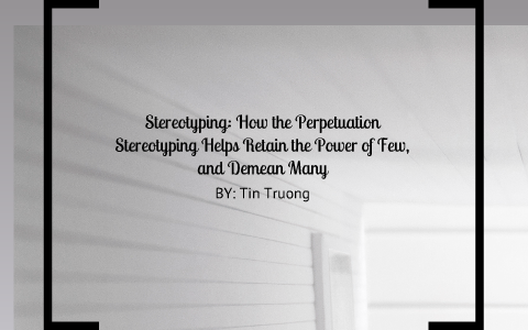 Stereotyping: How the Perpetuation Stereotyping Helps Retain the Power ...