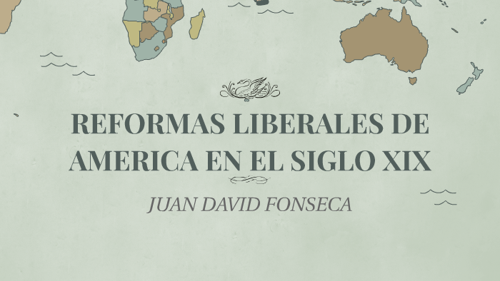 REFORMAS LIBERALES DE AMERICA EN EL SIGLO XIX by GUYJ FGMN on Prezi