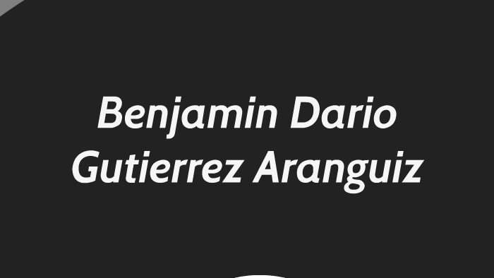 Benjamin Gutierrez by benjamín gutierrez on Prezi