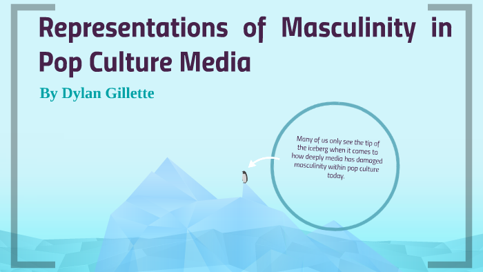 Representations of Masculinity in Pop Culture by Dylan Gillette on Prezi