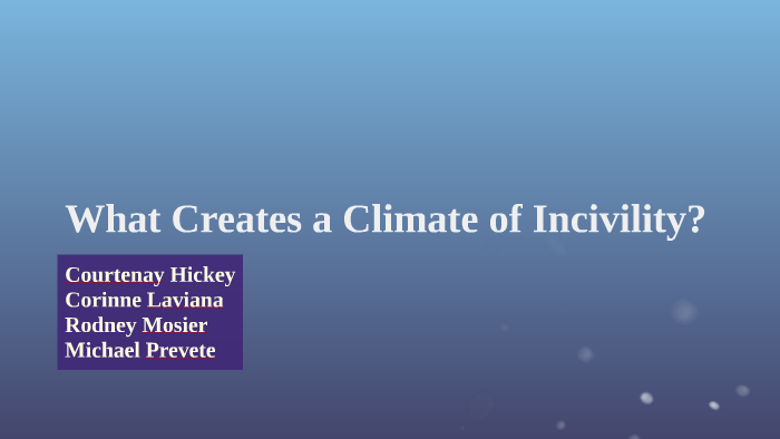 What Creates a Climate of Incivility? by Michael Prevete on Prezi Next