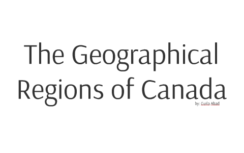 The Geographical Regions of Canada by guila abad on Prezi