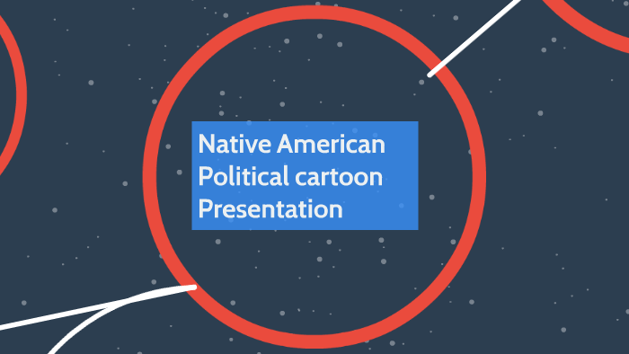 Native american political cartoons by Aiden Heine on Prezi