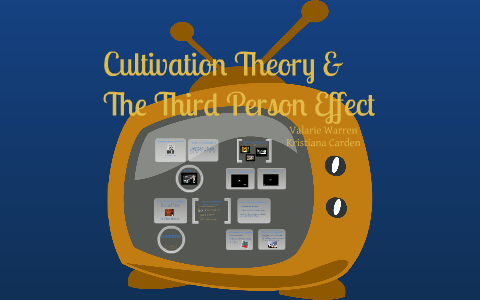Cultivation Theory + The Third Person Effect by Kristiana Carden on Prezi