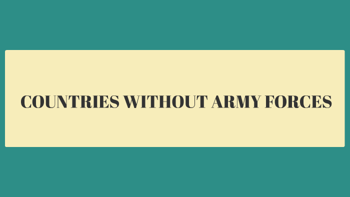 COUNTRIES WITHOUT ARMY FORCES by Rajnesh Thapa on Prezi