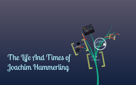 The Life & Times of Joachim Hammerling by Jash Hernandez on Prezi