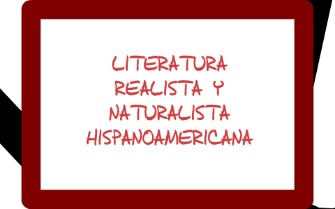 Literatura Realista y Naturalista Hispanoamericana by Daniel Perez on Prezi