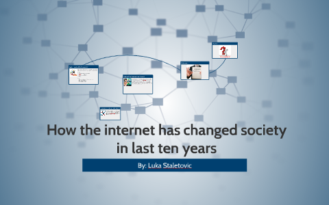 How the internet has changed society in last ten years by Luka ...