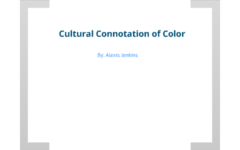 Cultural Connotations of Color by Alexis Jenkins on Prezi