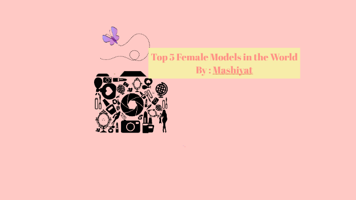 Top 5 Female Models in the World by Mashiyat Zaber on Prezi