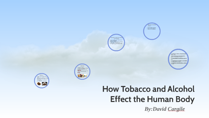 How Tobacco and Alcohol Effect the Human Body by david cargile on Prezi