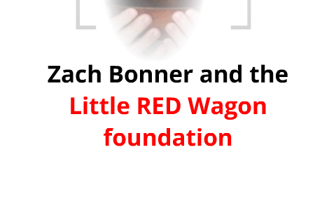 Zach Bonner and the little red wagon foundation by dylan cameron on Prezi