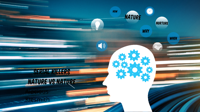 Serial Killers; Nature vs. Nurture by ALACIOUS KLESMITH on Prezi