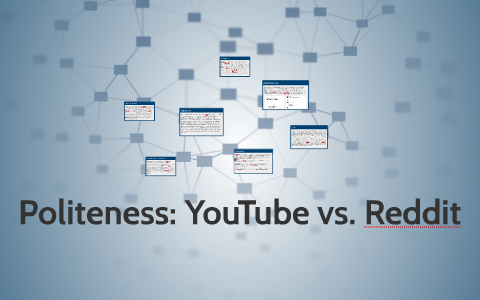 Politeness: YouTube vs. Reddit by Steven Goodrich on Prezi