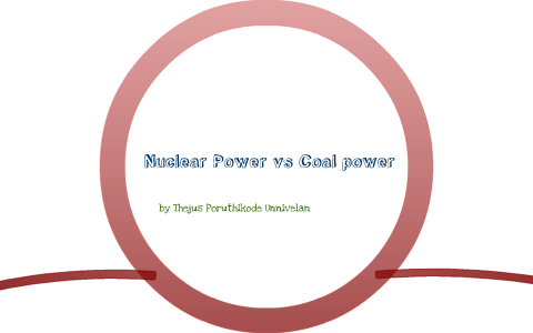 Nuclear Power Plant vs Coal Power Plant by Thejus Poruthikode on Prezi
