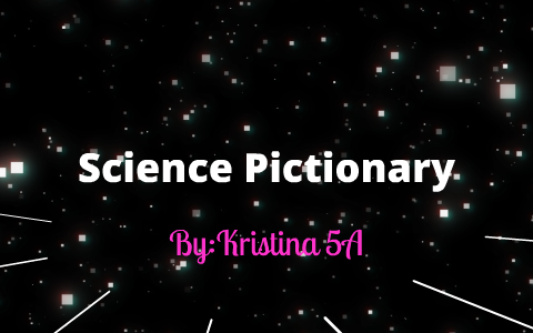 Science Pictionary by Kristina Kovaleski on Prezi