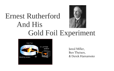 Ernest Rutherford-Gold Foil Experiment by Derek Hamamoto on Prezi