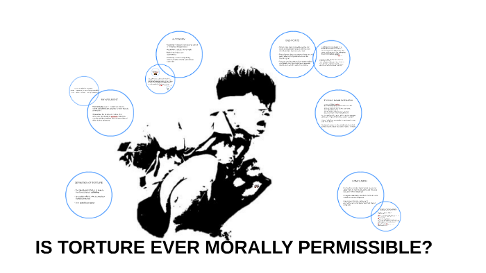 IS TORTURE EVER MORALLY PERMISSIBLE? by on Prezi