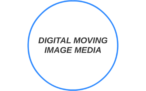 DIGITAL MOVING IMAGE MEDIA by on Prezi