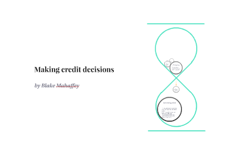 Makking credit decision by blake mahaffey on Prezi
