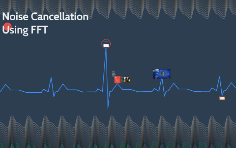 Noise Cancellation Using FFT (fast fourier transform) by on Prezi