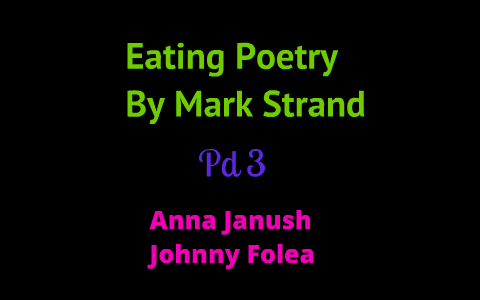 Eating Poetry by Mark Strand by Anna and Johnny on Prezi