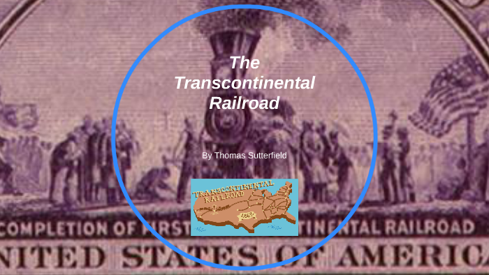 The Transcontinental Railroad by Thomas Sutterfield on Prezi