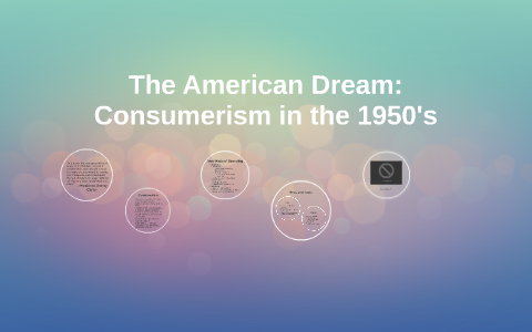 The American Dream: Consumerism in the 1950's by Joely Lawless on Prezi