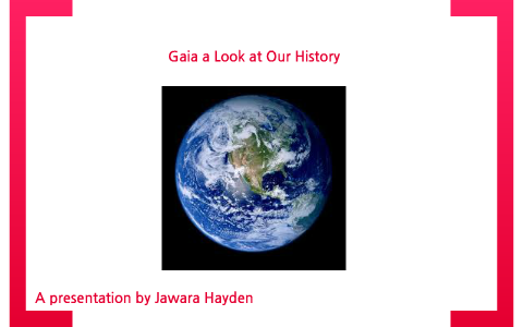 Gaia: A Look at It's History by Jawara Hayden on Prezi