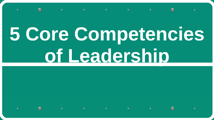 5 Core Competencies of Leadership by Destiny Green on Prezi