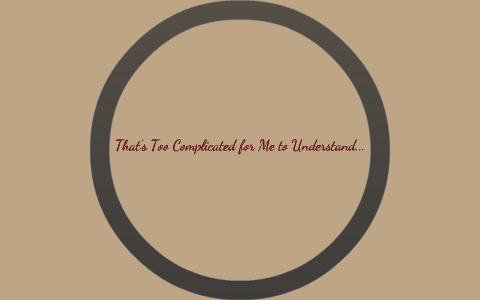 "That's Too Complicated for Me to Understand..." by Kat Kepler on Prezi