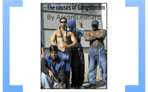 Causes of Gangsterism by Aaron Leonard on Prezi