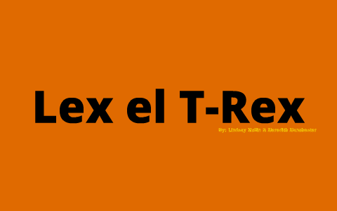 Lex the T-Rex by Meredith Manchester on Prezi