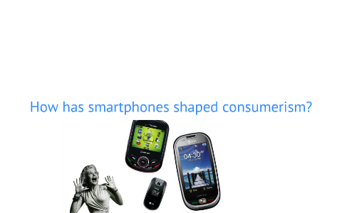 Smartphones and consumerism by Jaylynn Brooks on Prezi