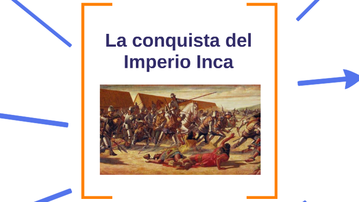 La conquista del Imperio Inca by alexandra girino on Prezi La conquista del Imperio Inca by alexandra girino on Prezi