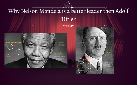 Why Nelson Mandela is a better leader then Adolf Hitler by ally ...
