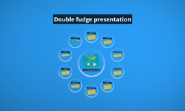 Double fudge presentation by charlie barker on Prezi