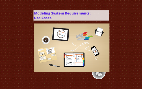 Modeling System Requirements: Use Cases by Cherish Mae Ferrer on Prezi