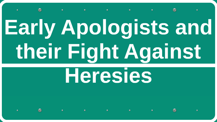 Early Apologists and their Fight Against Heresies by Maje Papin on Prezi