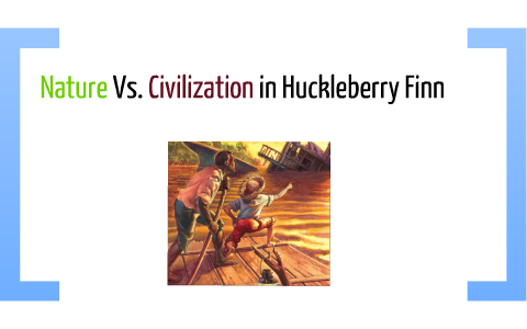 Nature Vs. Civilization in Huckleberry Finn by Winston Fuetter on Prezi