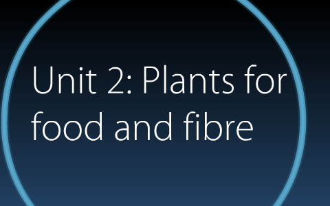 unit 2: plants for food and fibre by dustin desanko on Prezi
