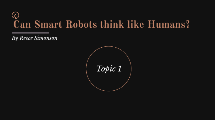Can smart robots think like humans? by Reece Simonson on Prezi
