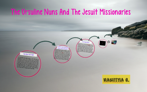The Ursuline Nuns And The Jesuit Missionaries by Namitha Gikson on Prezi